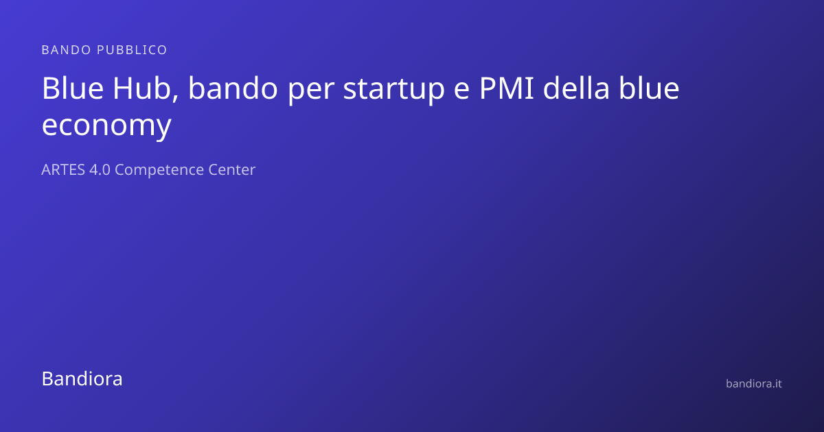 Blue Hub, bando per startup e PMI della blue economy | Fondo perduto ...
